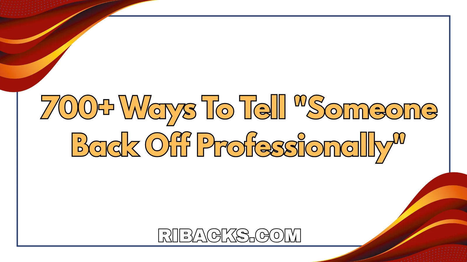 700+ Ways To Tell "Someone Back Off Professionally" in Texting