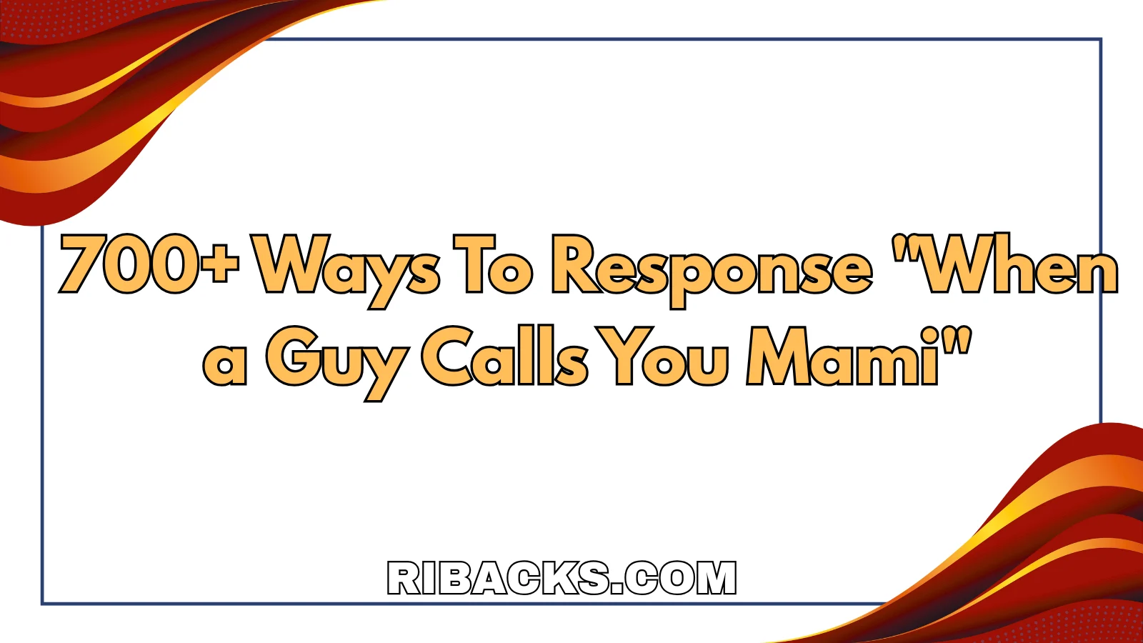 700+ Ways To Response "When a Guy Calls You Mami"