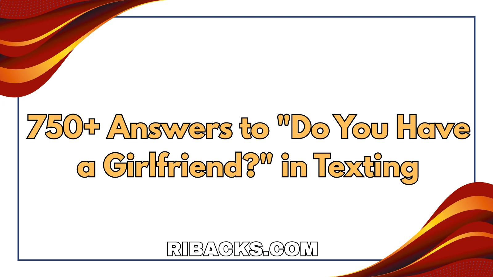 750+ Answers to "Do You Have a Girlfriend?" in Texting