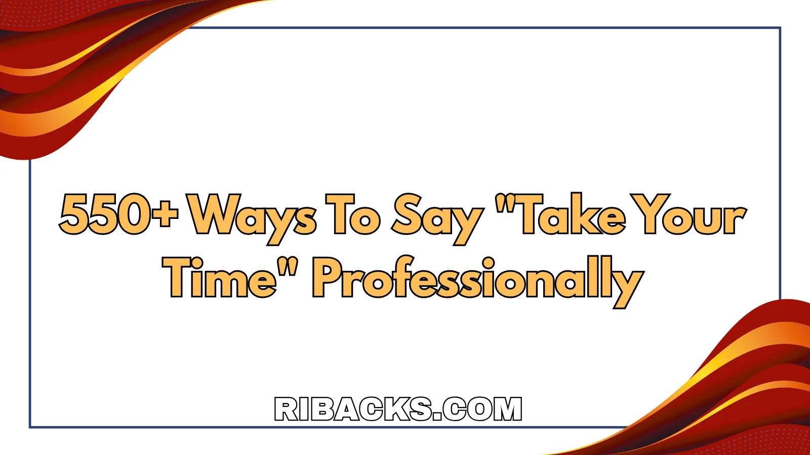 550+ Ways To Say "Take Your Time" Professionally