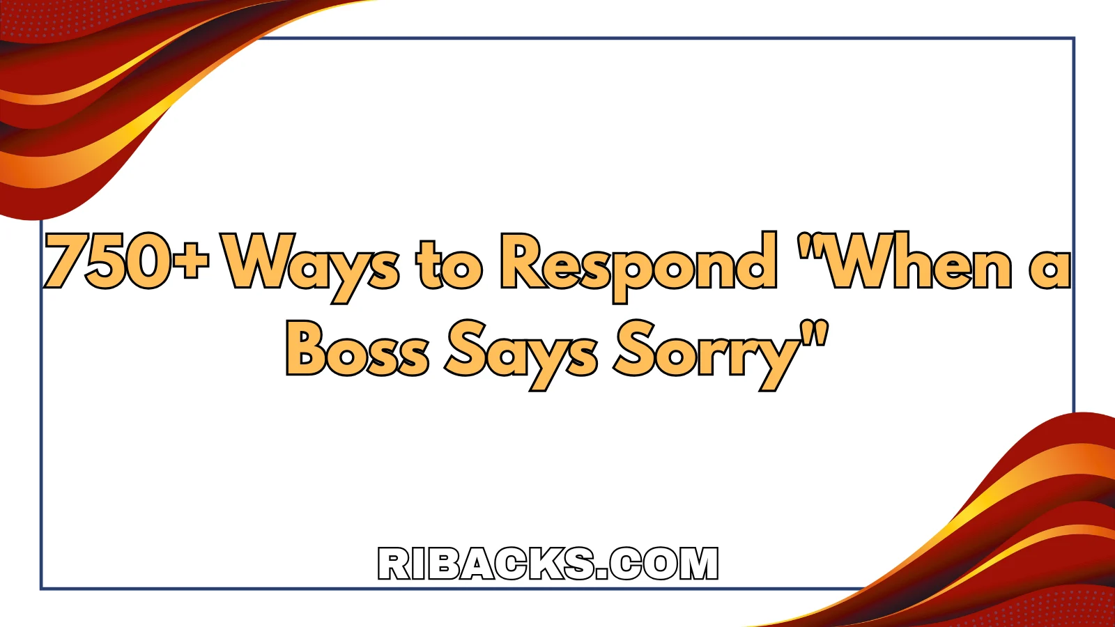 750+ Ways to Respond "When a Boss Says Sorry"