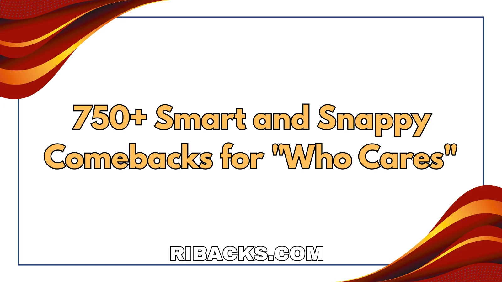 750+ Smart and Snappy Comebacks for "Who Cares"