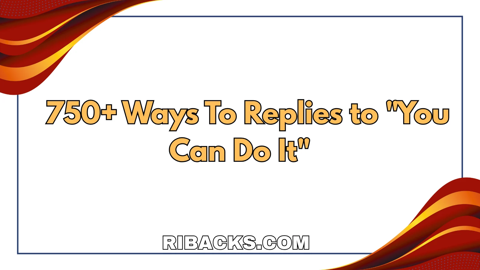 750+ Ways To Replies to "You Can Do It"