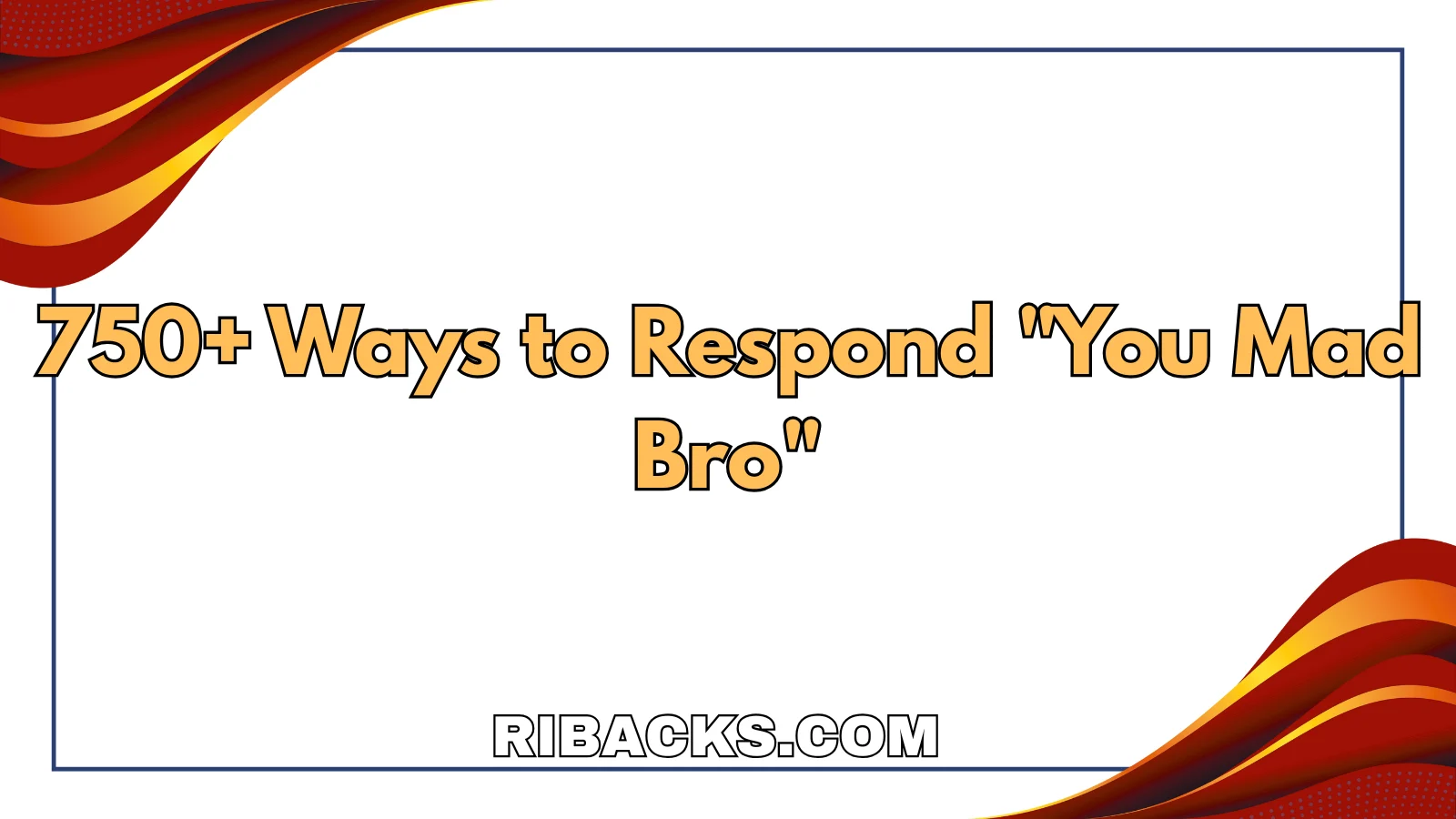 750+ Ways to Respond "You Mad Bro"