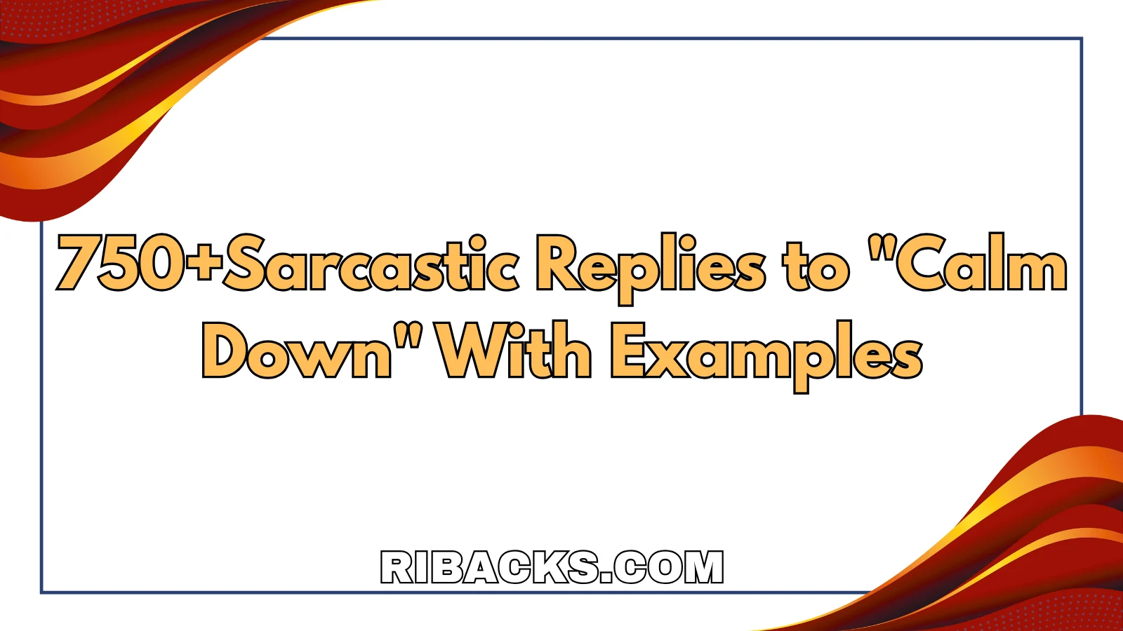750+Sarcastic Replies to "Calm Down" With Examples