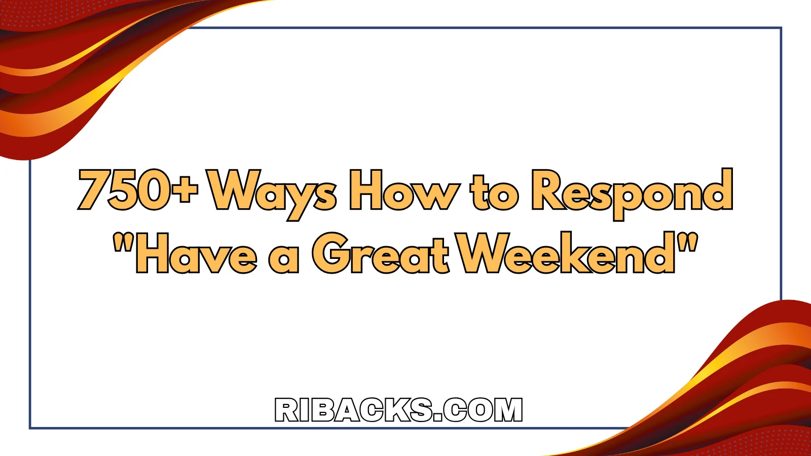 750+ Ways How to Respond "Have a Great Weekend"