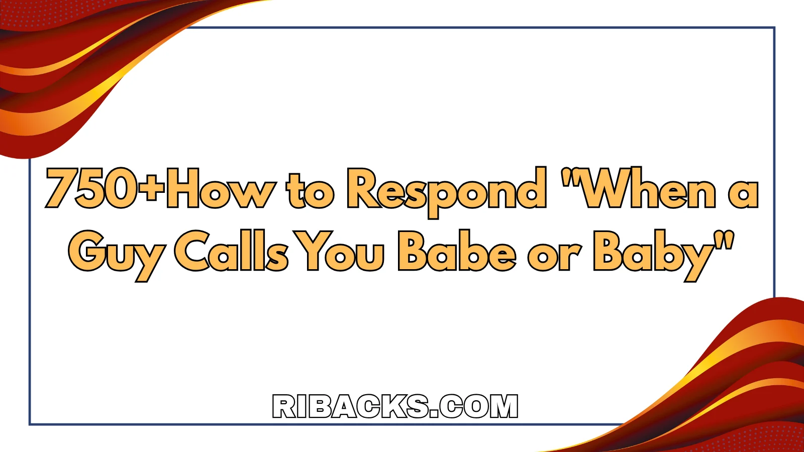 750+How to Respond "When a Guy Calls You Babe or Baby"